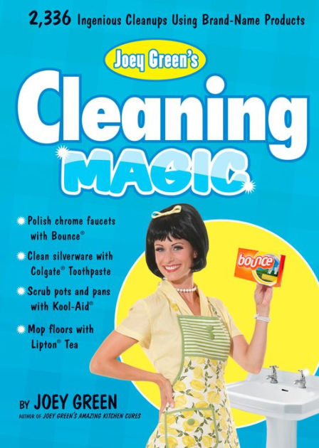 Joey Green's Cleaning Magic: 2,336 Ingenious Cleanups Using Brand-Name ... Joey Green's Cleaning Magic: 2,336 Ingenious Cleanups Using Brand-Name ...