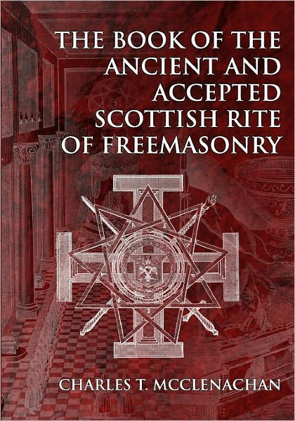 The Book of the Ancient and Accepted Scottish Rite of Freemasonry by Charles T McClenachan ...