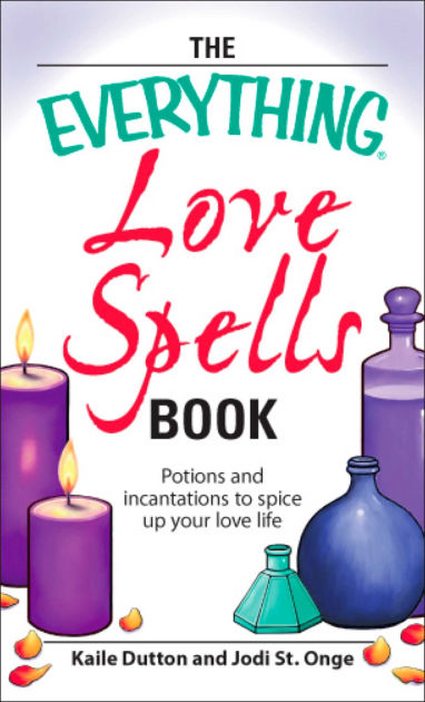 The Everything Love Spells Book: Spells, incantations, and potions to spice up your love life by ...