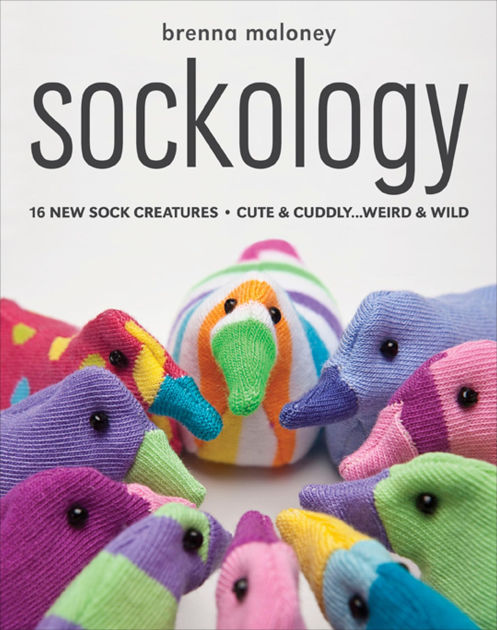 Sockology: 16 New Sock Creatures, Cute & Cuddly ... Weird & Wild by Brenna Maloney | eBook ...