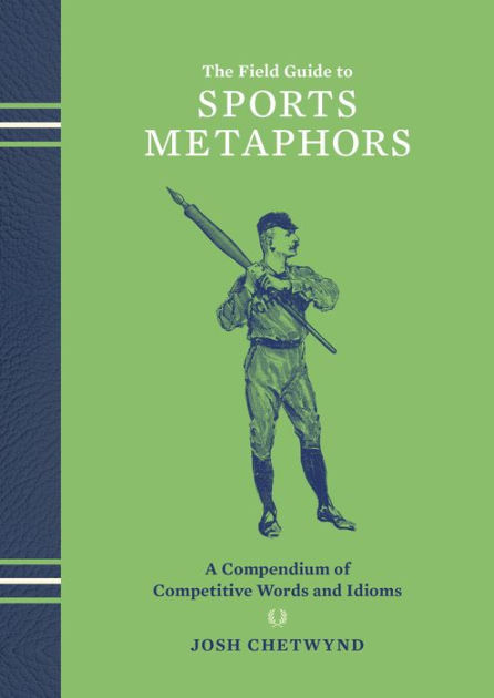 The Field Guide to Sports Metaphors: A Compendium of Competitive Words ...