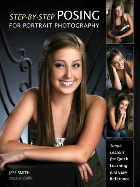 Step-By-Step Posing for Portrait Photography: Simple Lessons for Quick ...