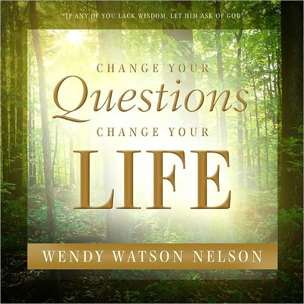 Change Your Questions, Change Your Life by Wendy Watson Nelson | eBook ... Change Your Questions, Change Your Life by Wendy Watson Nelson | eBook ...