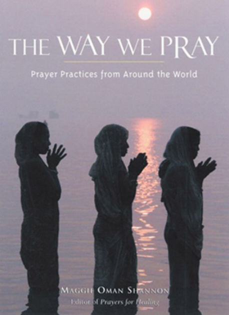 The Way We Pray: Prayer Practices from Around the World by Maggie Oman Shannon | eBook | Barnes ...