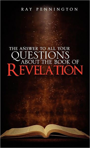 The Answer To All Your Questions About The Book of Revelation by Ray Pennington, Paperback ...