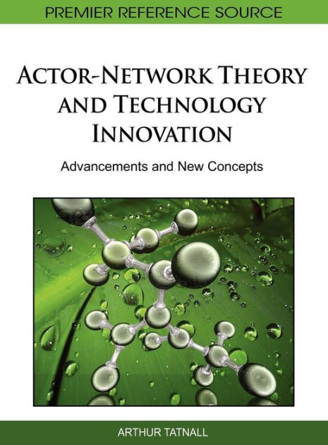 Actor-Network Theory and Technology Innovation: Advancements and New Concepts by Arthur Tatnall ...