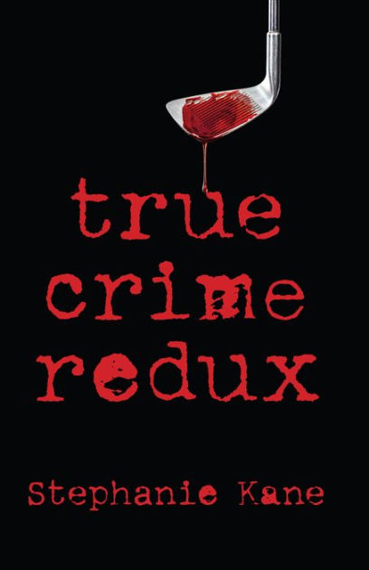 True Crime Redux By Stephanie Kane Hardcover Barnes And Noble®