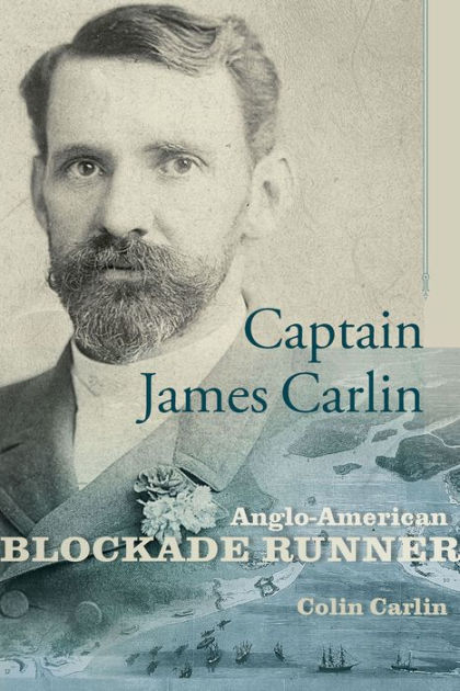 Captain James Carlin: Anglo-American Blockade-Runner by Colin Carlin, Hardcover | Barnes & Noble®