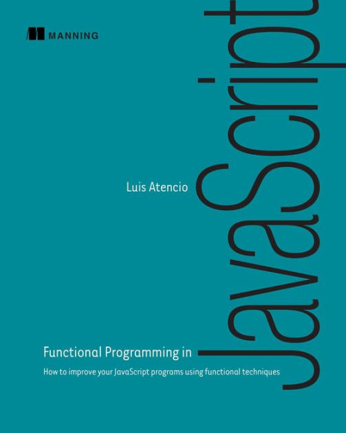 Functional Programming In Javascript How To Improve Your Javascript Programs Using Functional