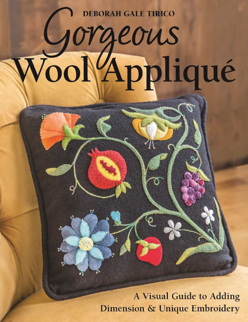 Gorgeous Wool Appliqu : A Visual Guide to Adding Dimension & Unique Embroidery by Deborah Gale ...