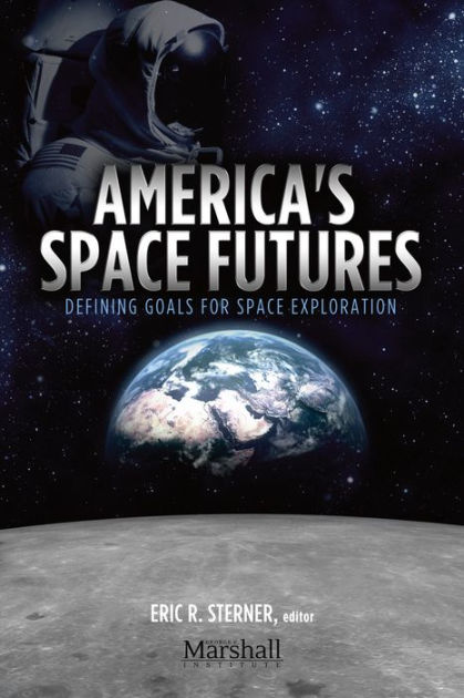 America?s Space Futures: Defining Goals for Space Exploration by Eric R ...