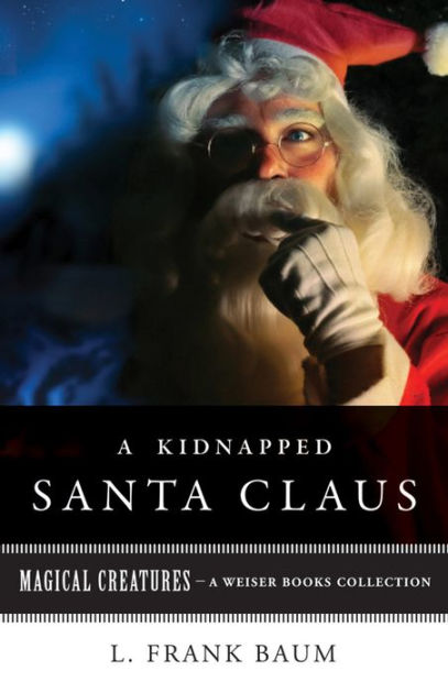 A Kidnapped Santa Claus: Magical Creatures, A Weiser Books Collection ...