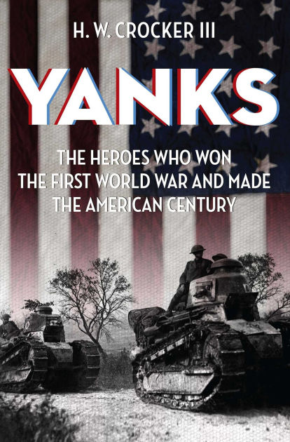 Yanks: The Heroes Who Won the First World War and Made the American ...
