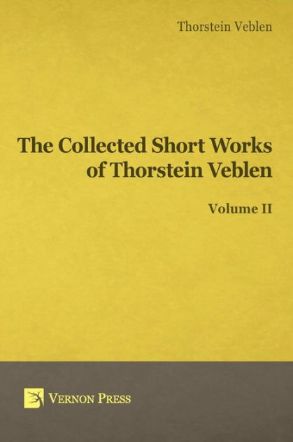 Collected Short Works of Thorstein Veblen - Volume II by Thorstein Bunde Veblen, Paperback ...