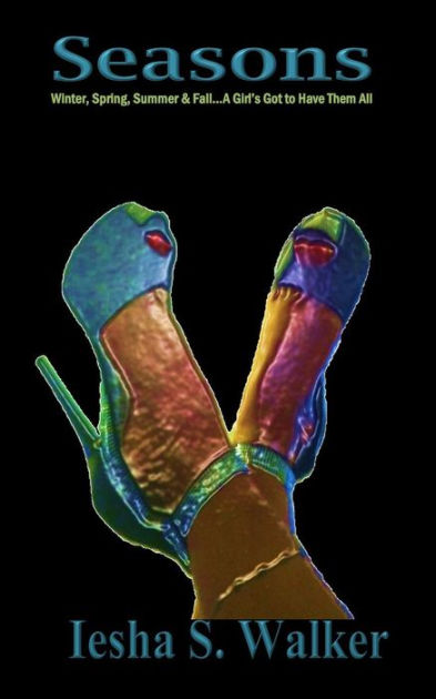 Seasons: Winter, Spring, Summer & Fall...A Girl's Got To Have Them All by Iesha Walker ...