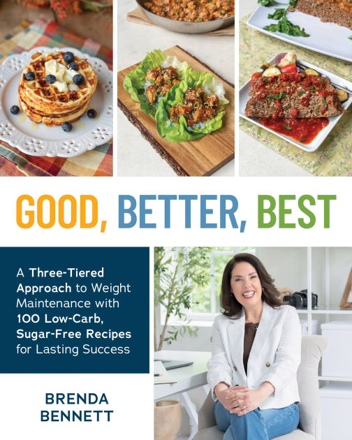 Good, Better, Best: A Three-Tiered Approach to Weight Maintenance with 100 Low-Carb, Sugar-Free ...