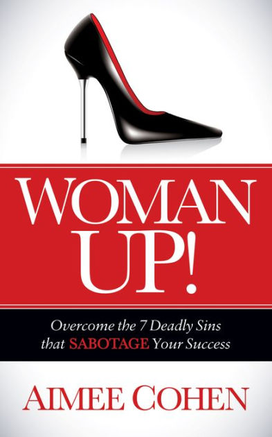 Woman Up Overcome The 7 Deadly Sins That Sabotage Your Success By