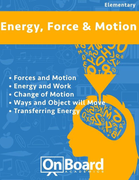 Energy, Force and Motion: Forces and Motion, Energy and Work, Changing ...