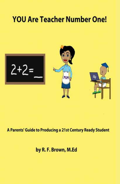 You Are Teacher Number One!: A Parent's Guide To Producing A 21st Ready ...