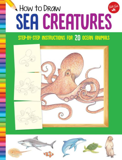 How to Draw Sea Creatures: Step-by-step instructions for 20 ocean animals by Walter Foster Jr ...
