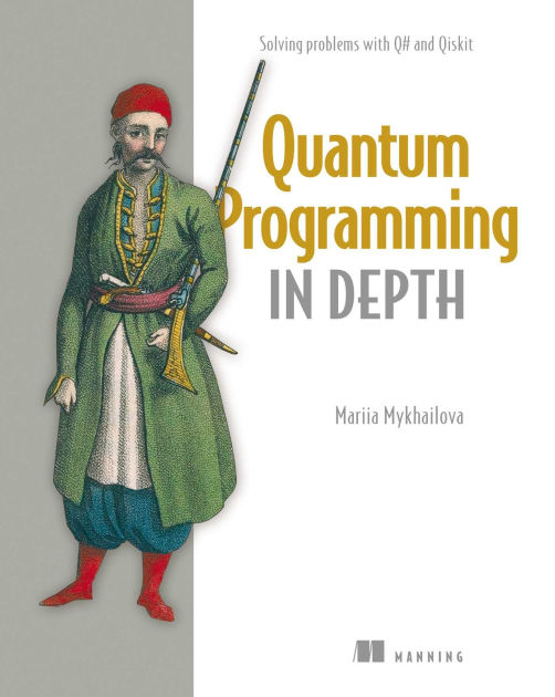 Quantum Programming in Depth: Solving problems with Q# and Qiskit by Mariia Mykhailova ...