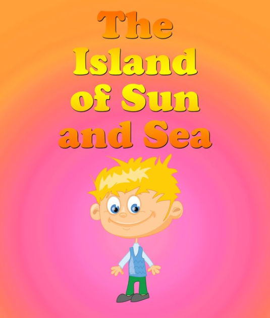 The Island Of The Sun and Sea: Children's Books and Bedtime Stories For ...
