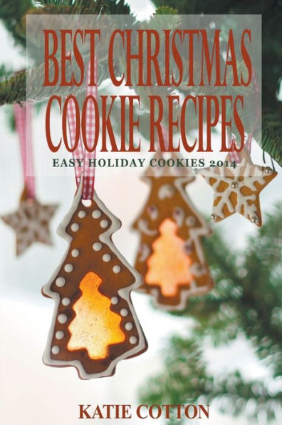 Best Christmas Cookie Recipes: Easy Holiday Cookies 2014 by Katie ...