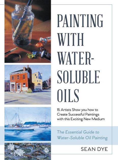 Painting with Water-Soluble Oils (Latest Edition) by Sean Dye ...