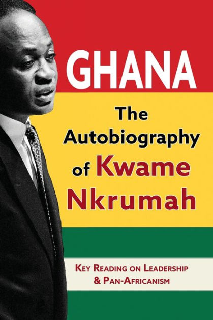 Ghana: The Autobiography of Kwame Nkrumah by Kwame Nkrumah, Paperback | Barnes & Noble®