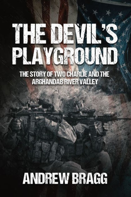 The Devil's Playground: The Story of Two Charlie and The Arghandab River Valley by Andrew Bragg ...
