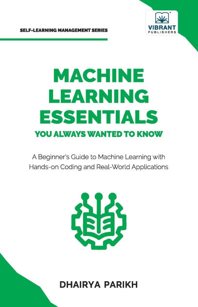 Machine Learning Essentials You Always Wanted to Know: A Hands-On Beginner's Guide to Mastering ...