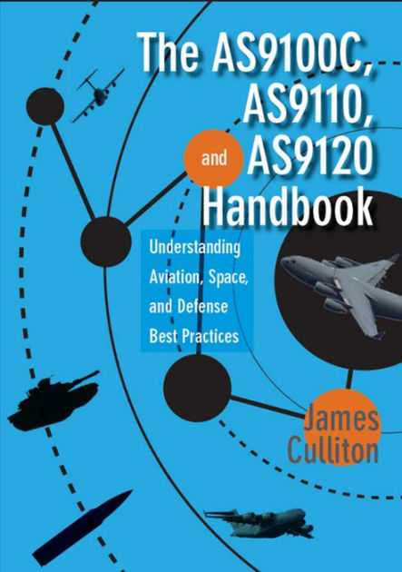The AS9100C, AS9110, and AS9120 Handbook: Understanding Aviation, Space, and Defense Best ...