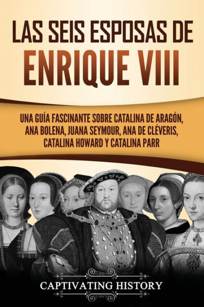 Las seis esposas de Enrique VIII: Una guía fascinante sobre Catalina de ... Las seis esposas de Enrique VIII: Una guía fascinante sobre Catalina de ...