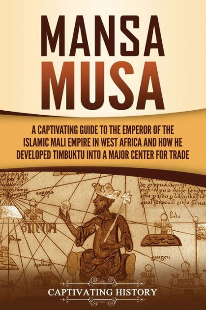 Mansa Musa: A Captivating Guide to the Emperor of the Islamic Mali ...