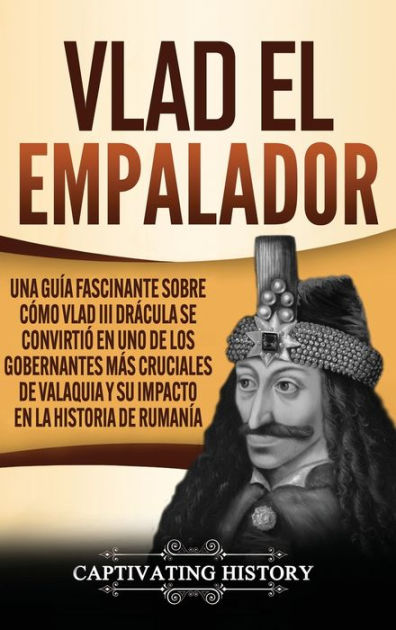 Vlad el Empalador: Una guía fascinante sobre cómo Vlad III Drácula se ... Vlad el Empalador: Una guía fascinante sobre cómo Vlad III Drácula se ...