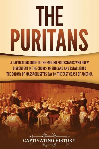 The Puritans: A Captivating Guide to the English Protestants Who Grew ...