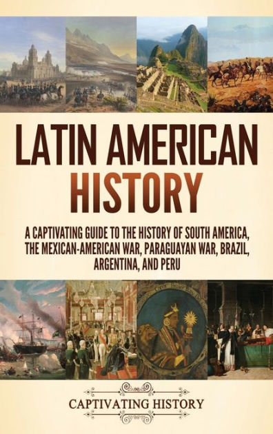 Latin American History: A Captivating Guide to the History of South ...
