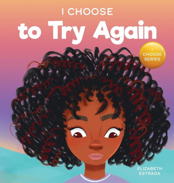 I Choose To Try Again: A Colorful, Picture Book About Perseverance and ...