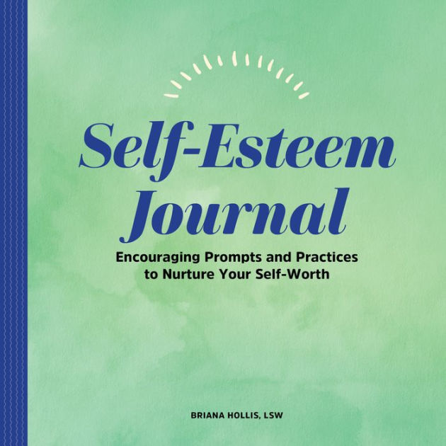 Self-Esteem Journal: Encouraging Prompts and Practices to Nurture Your ...