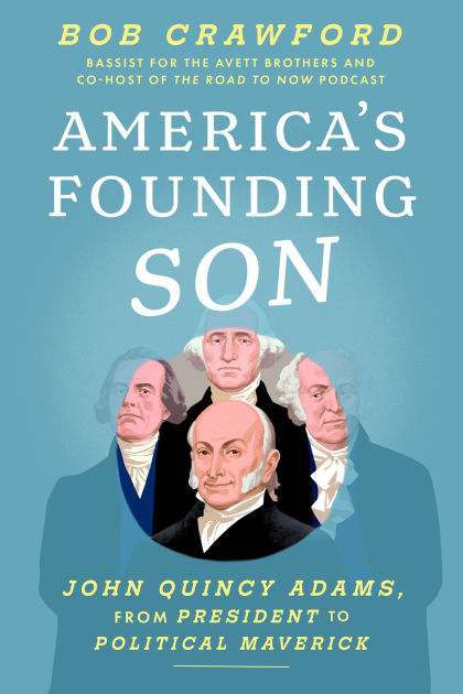 America's Founding Son: John Quincy Adams, from President to Political ...