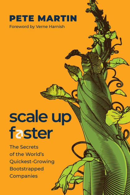 Scale Up Faster: The Secrets of the World's Quickest-Growing Bootstrapped Companies by Pete ...