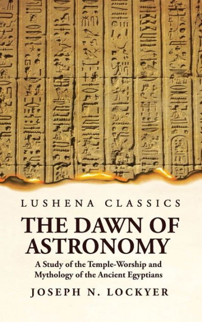 The Dawn of Astronomy A Study of the Temple-Worship and Mythology of ...
