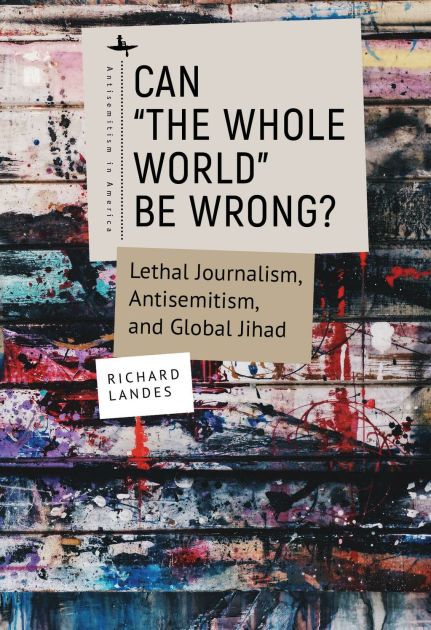 Can The Whole World Be Wrong?: Lethal Journalism, Antisemitism, and ...