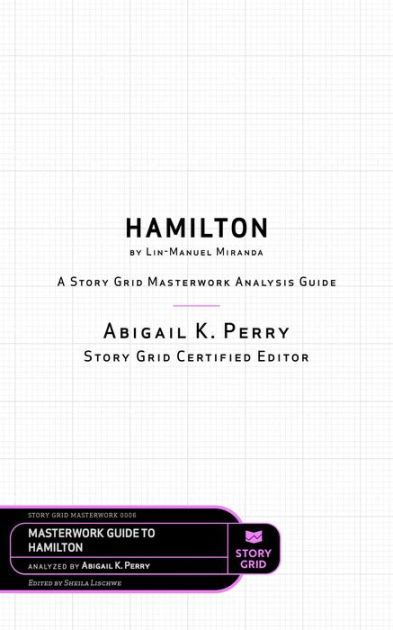 Hamilton by Lin-Manuel Miranda: A Story Grid Masterwork Analysis Guide ...