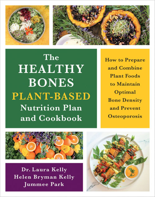 The Healthy Bones Plant-Based Nutrition Plan and Cookbook: How to Prepare and Combine Plant ...