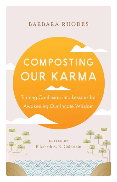 Composting Our Karma: Turning Confusion into Lessons for Awakening Our Innate Wisdom by Barbara ...