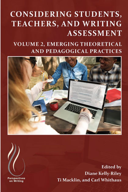 Considering Students, Teachers, and Writing Assessment, Vol 2: Emerging Theoretical and ...