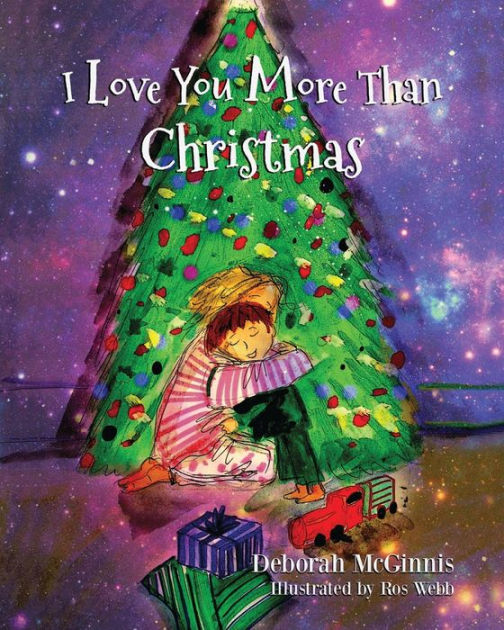 I Love You More Than Christmas by Deborah Ann McGinnis, Ros Webb, Paperback | Barnes & Noble®