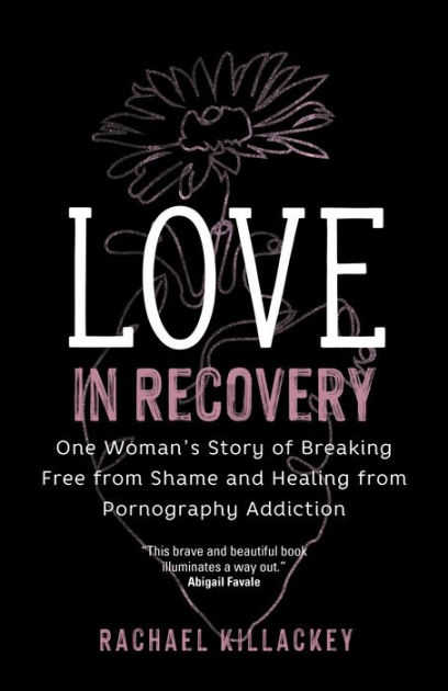 Love In Recovery One Womans Story Of Breaking Free From Shame And
