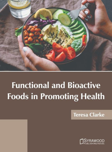 Functional And Bioactive Foods In Promoting Health By Teresa Clarke Hardcover Barnes And Noble®